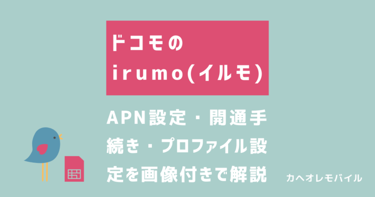 irumo（イルモ）のAPN設定と開通手続きを解説！プロファイルも手続き時の画像でわかりやすい - カヘオレモバイル